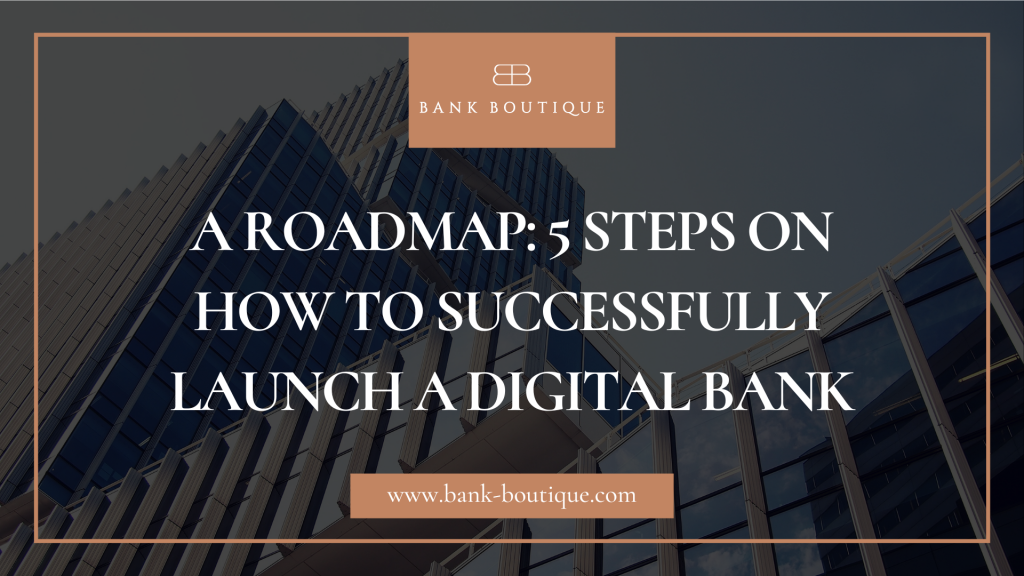A Roadmap: 5 Steps on How to Successfully Launch a Digital Bank - Bank ...